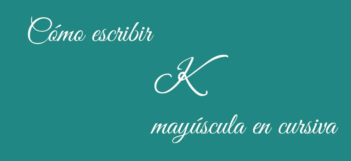 Cómo Escribir la Letra K Mayúscula en Cursivas